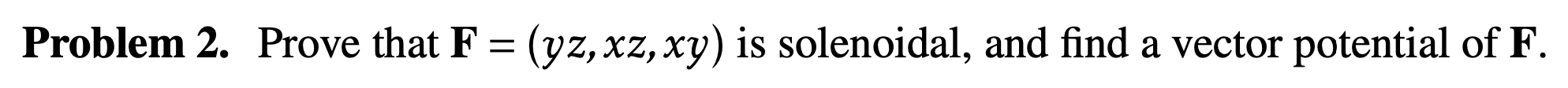 Solved Problem 2. ﻿Prove that F=(yz,xz,xy) ﻿is solenoidal, | Chegg.com