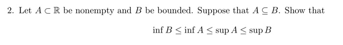 Solved 2. Let Ac R be nonempty and B be bounded. Suppose | Chegg.com