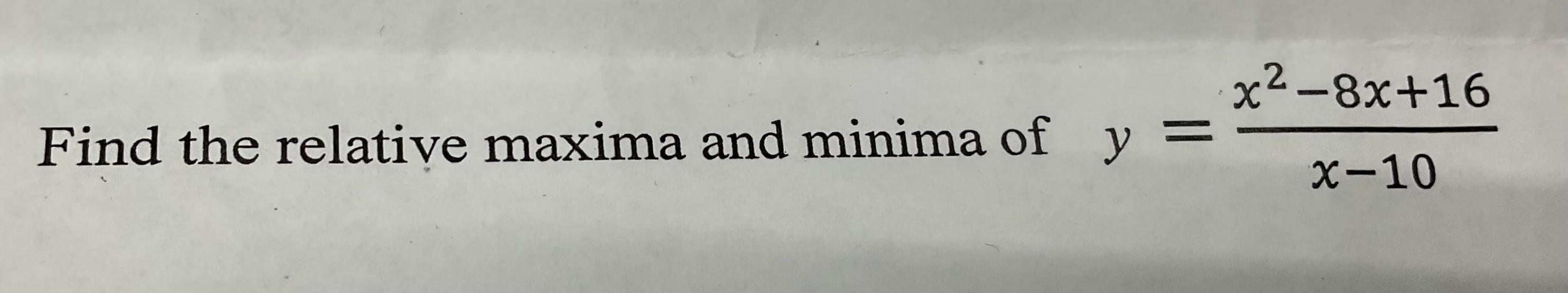 Solved Find the relative maxima and minima of y=x−10x2−8x+16 | Chegg.com