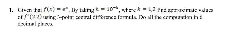 Solved 1. Given that f(x) = e*. By taking h = 10-K, where k | Chegg.com