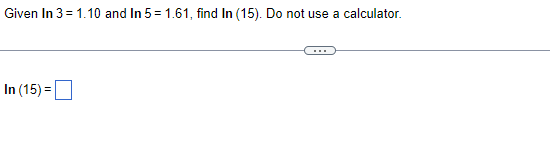 Solved Given ln3=1.10 and ln5=1.61, find ln(15). Do not use | Chegg.com