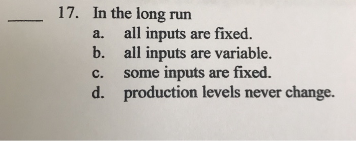 Solved 17. In the long run a. b. c. d. all inputs are fixed. | Chegg.com