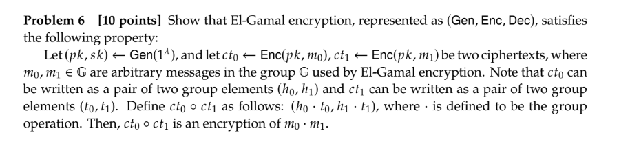 Solved Problem 6 [10 points] Show that El-Gamal encryption, | Chegg.com