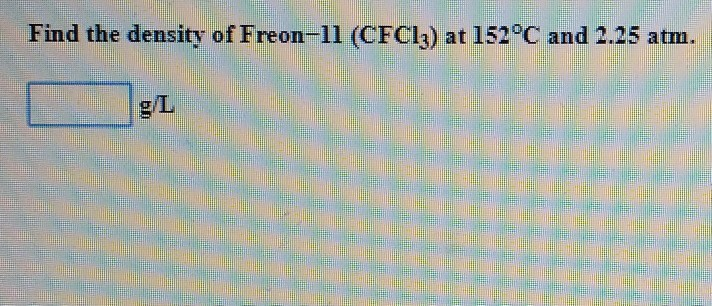 Solved Find the density of Freon-11 (CFCl3) at 152°C and | Chegg.com