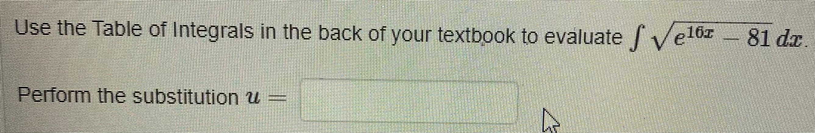 [Solved]: Use the Table of Integrals in the back of your t