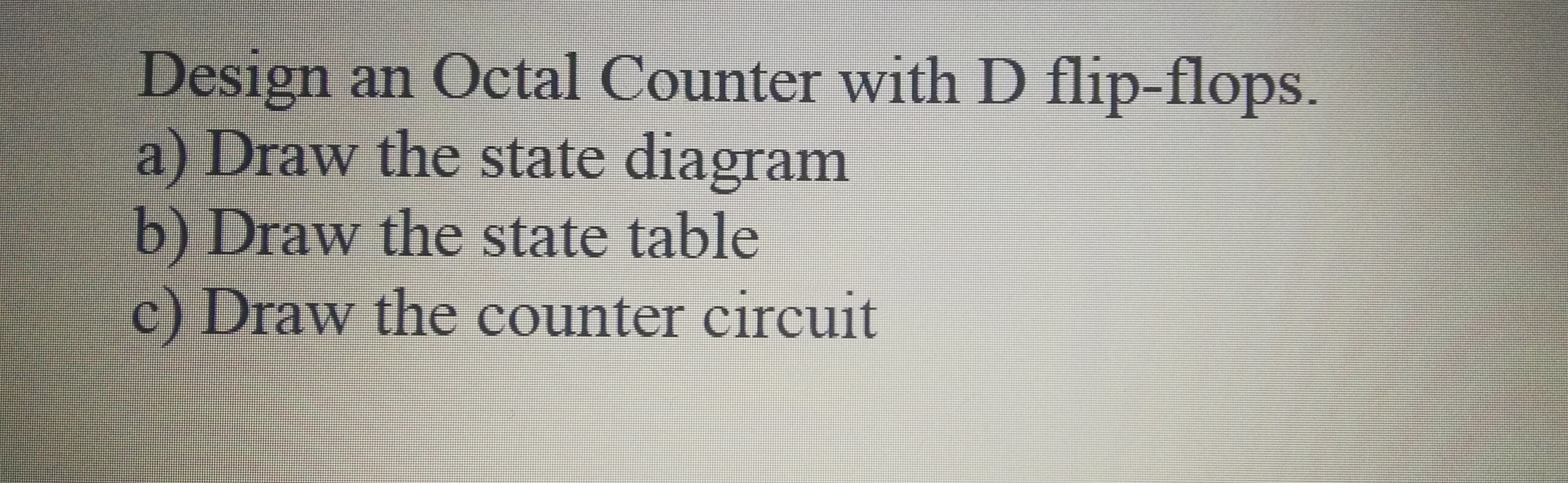 Solved Design An Octal Counter With D Flip Flops A Draw 