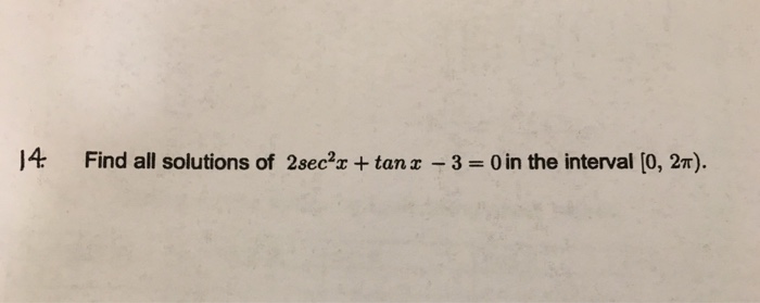 Solved 14: Find all solutions of 2sec2x + tan x-3 = 0 in the | Chegg.com