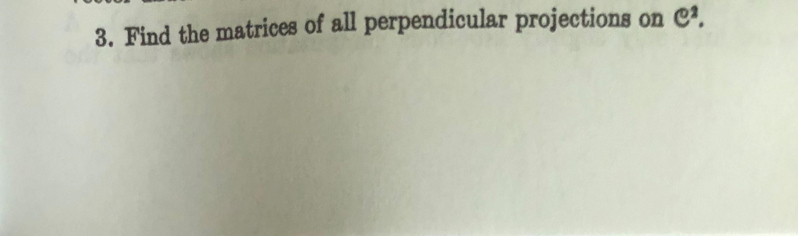 3. Find the matrices of all perpendicular projections | Chegg.com