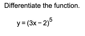 Solved Differentiate the function.y=(3x-2)5 | Chegg.com