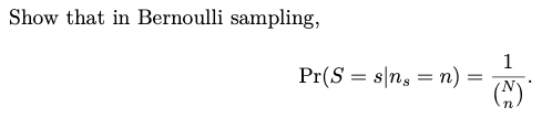 Solved Show that in Bernoulli sampling, Pr(S=s∣ns=n)=(Nn)1. | Chegg.com