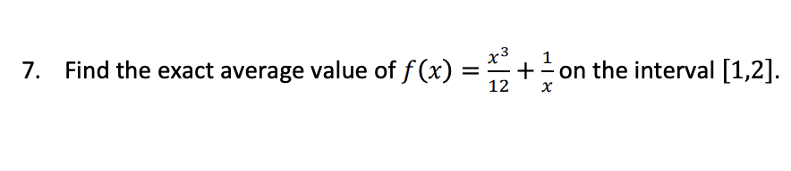 Solved 7. Find the exact average value of f(x)=12x3+x1 on | Chegg.com