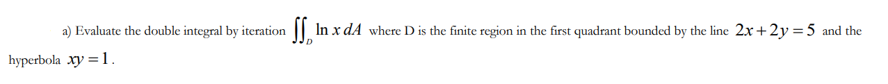 Solved a) Evaluate the double integral by iteration ∬DlnxdA | Chegg.com