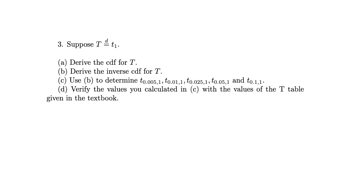Solved 3. Suppose T=dt1. (a) Derive the cdf for T. (b) | Chegg.com