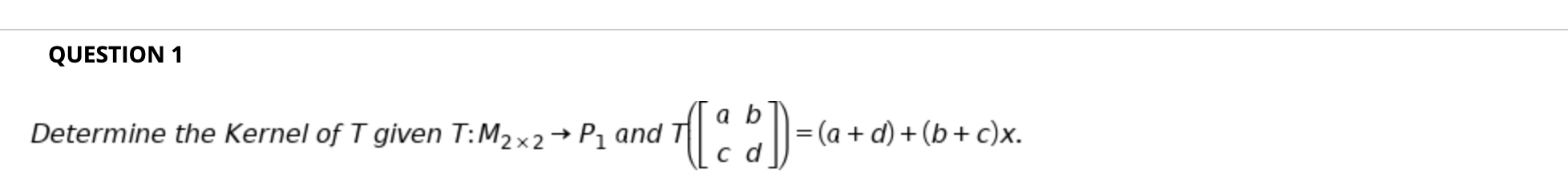 Solved QUESTION 1 a b Determine the Kernel of T given T:M2x2 | Chegg.com