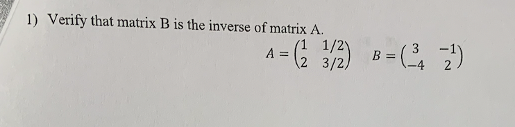 Solved 1) Verify that matrix B is the inverse of matrix A. | Chegg.com