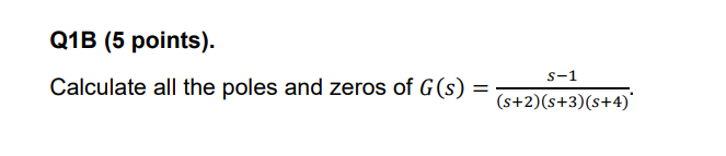 Solved Q1B (5 points). S-1 Calculate all the poles and zeros | Chegg.com