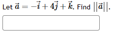 Solved Let vec(a)=-vec(i)+4vec(j)+vec(k). ﻿Find ||vec(a)||. | Chegg.com
