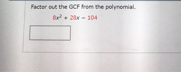 Solved Factor out the GCF from the polynomial. 8x2 28x 104 | Chegg.com