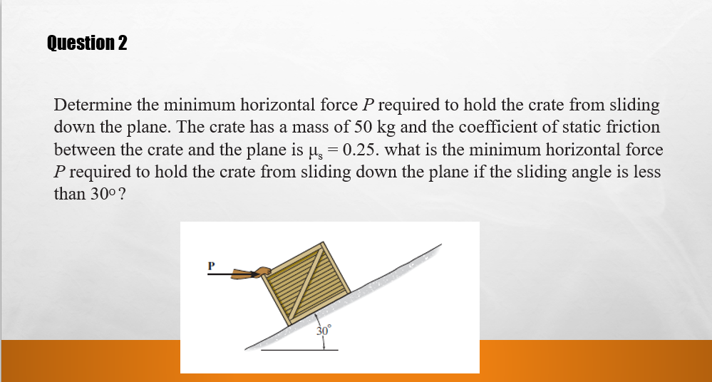 Solved Question 2 Determine the minimum horizontal force P | Chegg.com Solved Question 2 Determine the minimum horizontal force P | Chegg.com