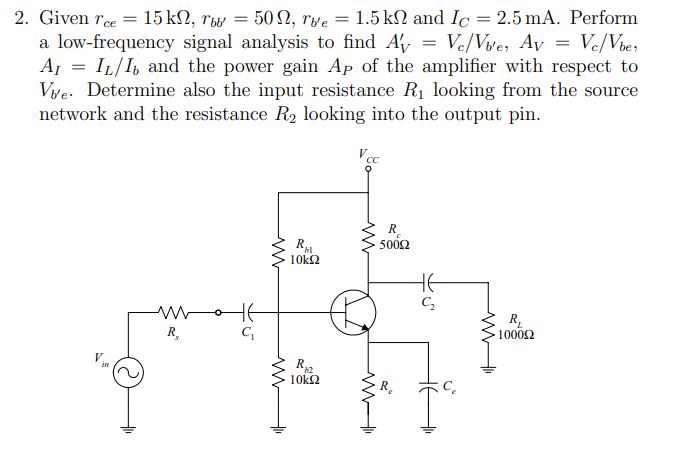 Solved Given rce=15kΩ,rbb′=50Ω,rb′e=1.5kΩ and IC=2.5 mA. | Chegg.com