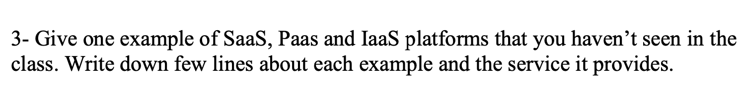 Solved 3- Give one example of SaaS, Paas and IaaS platforms | Chegg.com