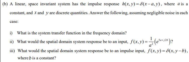 (b) A linear, space invariant system has the impulse | Chegg.com