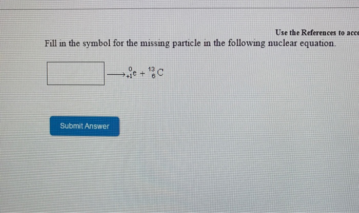 Solved Fill in the symbol for the missing particle in the | Chegg.com