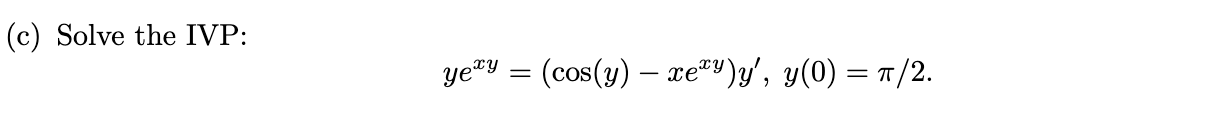 Solved (c) Solve the IVP: yexy=(cos(y)−xexy)y′,y(0)=π/2 | Chegg.com