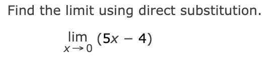 Solved Find the limit using direct substitution.limx→0(5x-4) | Chegg.com