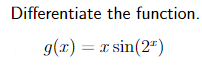 Solved Differentiate the function. g(x)=xsin(2x) | Chegg.com