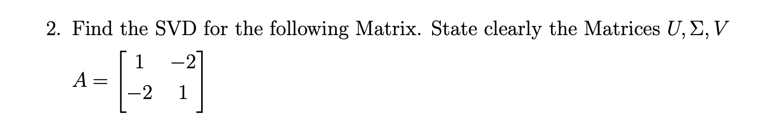 Solved 2. Find the SVD for the following Matrix. State | Chegg.com