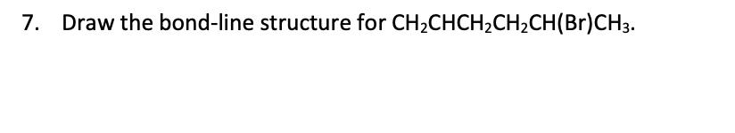 Solved 7. Draw the bond-line structure for | Chegg.com