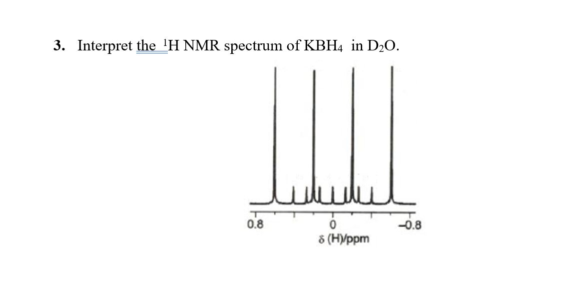 Solved 3. Interpret the H NMR spectrum of KBH4 in D20. ЦІ | Chegg.com