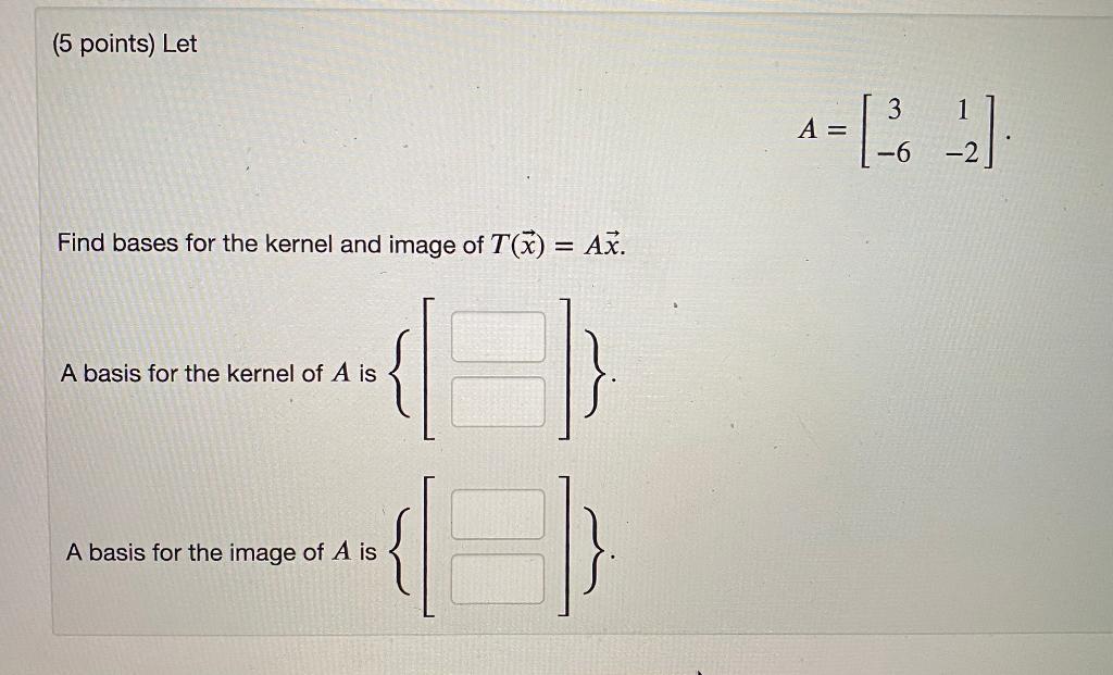 Solved (5 points) Let 3 1 A= -2 Find bases for the kernel | Chegg.com