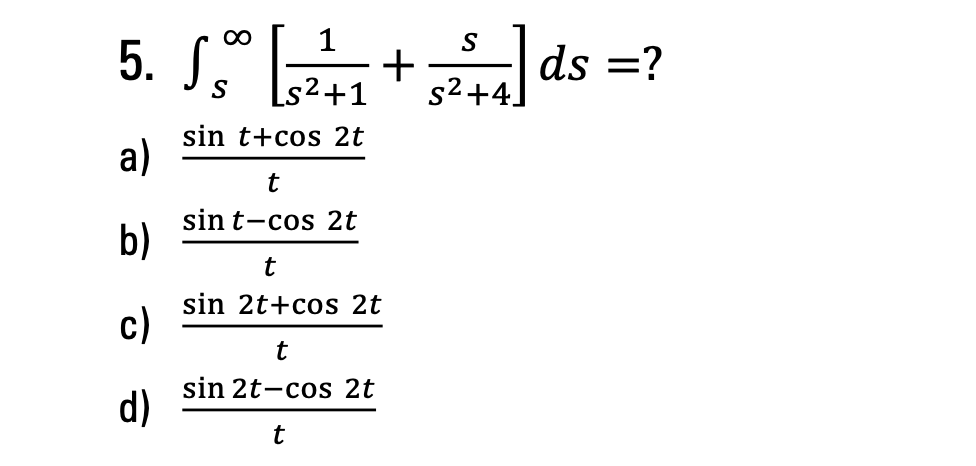Solved 5. ∫s∞[s2+11+s2+4s]ds= ? a) tsint+cos2t b) | Chegg.com