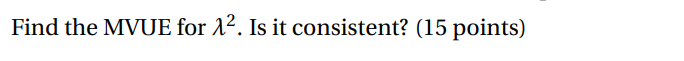 Find the MVUE for λ2. Is it consistent? (15 points) | Chegg.com