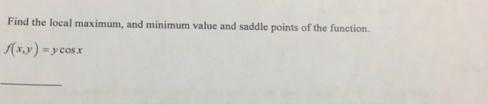 Solved Find the local maximum, and minimum value and saddle | Chegg.com