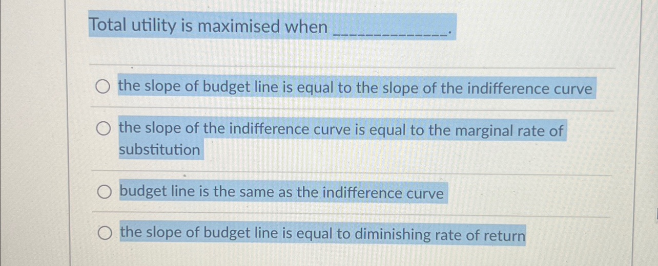 Solved Total utility is maximised when the slope of budget | Chegg.com