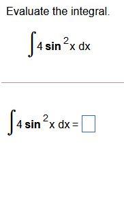 Solved Evaluate the integral. | 4 sin’x dx Ja =0 ? 4 sin x | Chegg.com