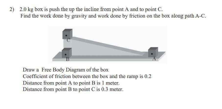 Solved 2) 2.0 kg box is push the up the incline from point A | Chegg.com