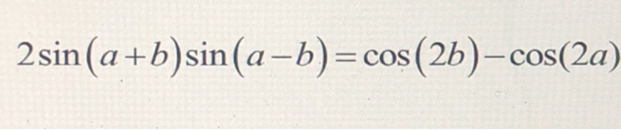 Solved 2sin (a+b)sin (a-b)-cos (2b)-cos(2a) | Chegg.com