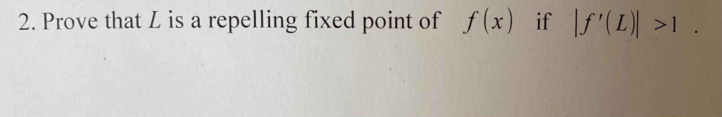 Solved 2. Prove that L is a repelling fixed point of f(x) if | Chegg.com