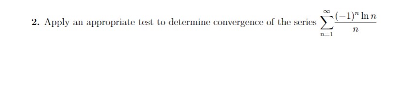 Solved 1. Apply an appropriate test to determine convergence | Chegg.com