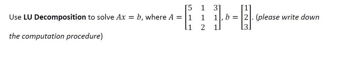 Solved 15 Use LU Decomposition to solve Ax = b, where A = 1 | Chegg.com