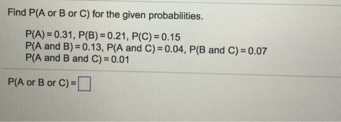 Solved Find P(A or B or C) for the given probabilities. | Chegg.com