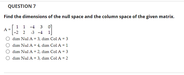 Solved QUESTION 7 Find the dimensions of the null space and | Chegg.com