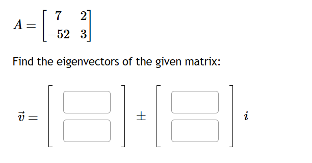 Solved A=[7−5223] Find the eigenvectors of the given matrix: | Chegg.com