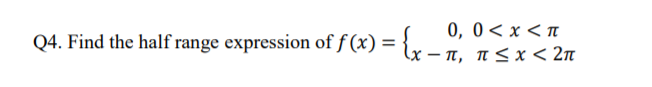 Solved Q4. Find the half range expression of f(x) = + {x- 0, | Chegg.com