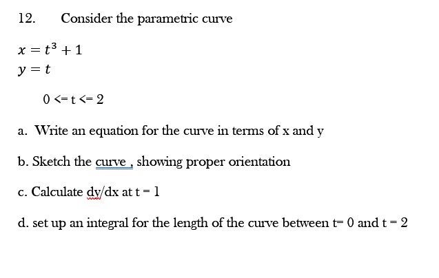 Solved 12. Consider the parametric curve x = t3 + 1 y=t 0