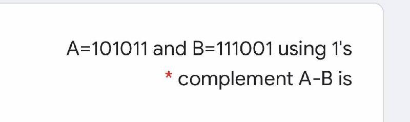 Solved A=101011 and B=111001 using 1's * complement A-B is | Chegg.com